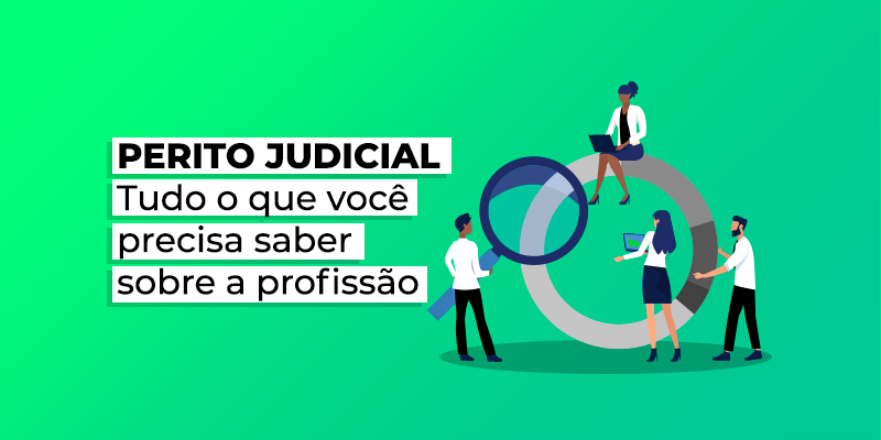 Perito Judicial - Tudo o que você precisa saber sobre a profissão